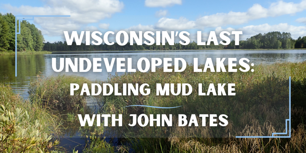 Wisconsin’s Last Undeveloped Lakes: Paddling Mud Lake – Fe University